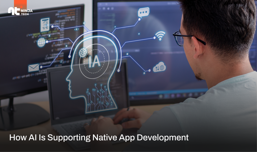 How AI Is Supporting Native App Development - Ninja Tech